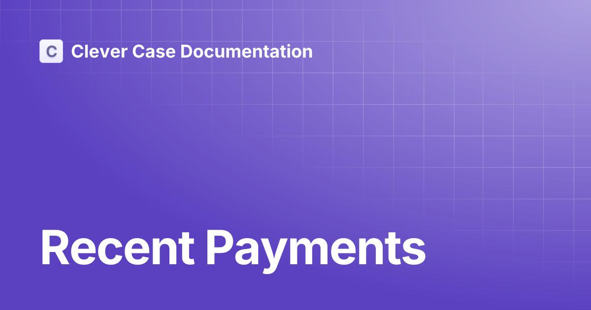 Recent Payments | Clever Case Documentation